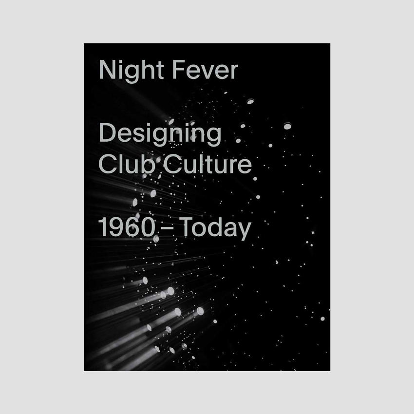 Night Fever Designing Club Culture – Le Grand Jeu
